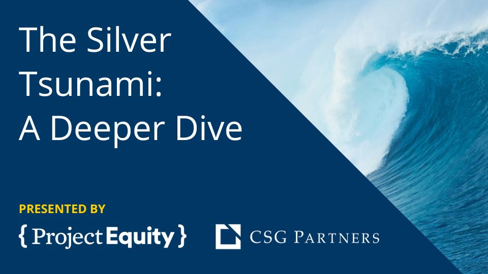 Webinar: The Silver Tsunami - A Deeper Dive Webinar: The Silver Tsunami - A Deeper Dive